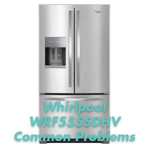 Whirlpool WRF555SDHV Problems And Troubleshooting